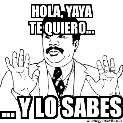 Meme Ay Si - HOLA, YAYA TE QUIERO... ... Y LO SABES - 28405423