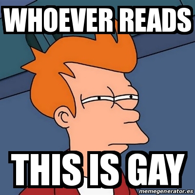 Meme Futurama Fry - whoever reads this is gay - 28406539