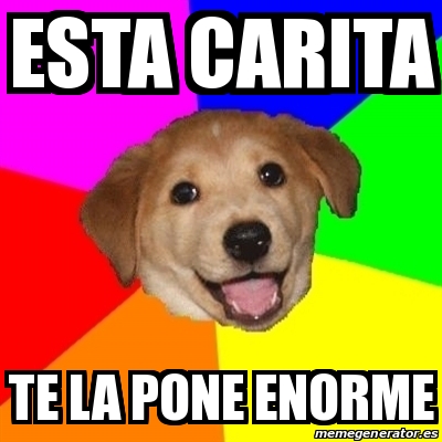 Meme Advice Dog - ESTA CARITA TE LA PONE ENORME - 28408573