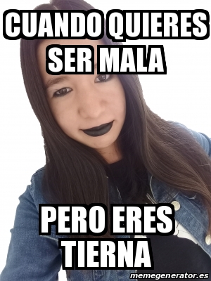 Meme Personalizado - Cuando quieres ser mala Pero eres tierna - 28409328