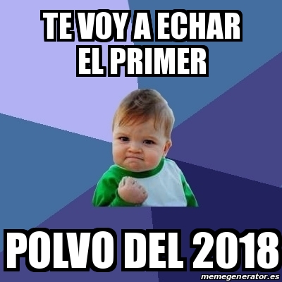 Meme Bebe Exitoso - Te voy a echar el primer Polvo del 2018 - 28409485