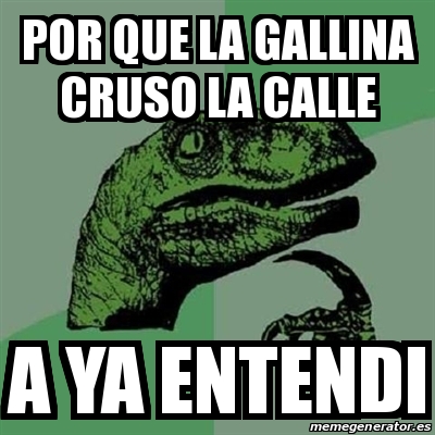 Meme Filosoraptor - Por que la gallina cruso la calle A ya entendi ...