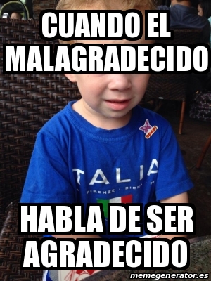 Malagradecido Memes