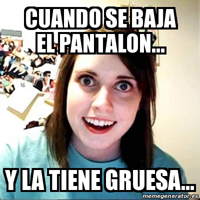 Meme Overly Attached Girlfriend - cuando se baja el pantalon... y la ...