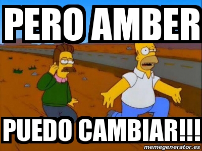 Meme Personalizado - Pero Amber Puedo cambiar!!! - 28426287