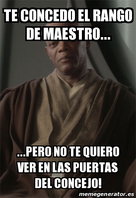 Meme Personalizado - Te concedo el rango de maestro... ...pero no te ...