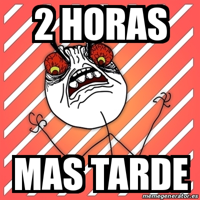 Meme I Hate - 2 horas mas tarde - 28440142