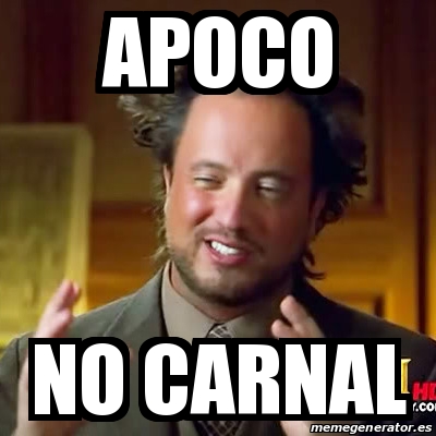 Meme Ancient Aliens - Apoco No carnal - 28441912
