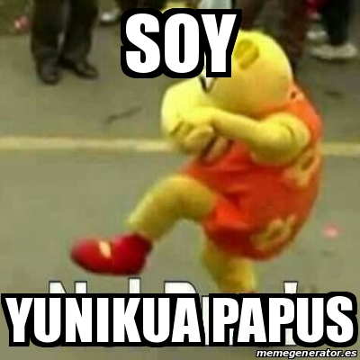 Meme Personalizado - soy YUNIKUA PAPUS - 28444639