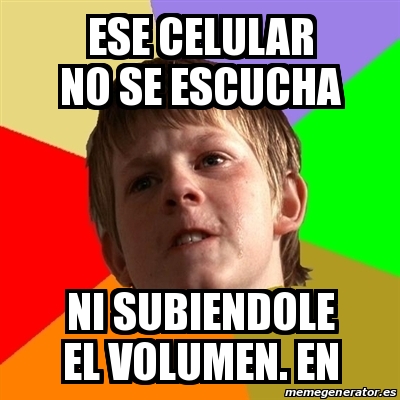 Meme Chico Malo - Ese celular no se escucha Ni subiendole el volumen ...