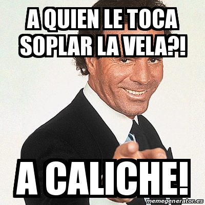 Meme Julio Iglesias - A quien le toca soplar la vela?! A CALICHE ...