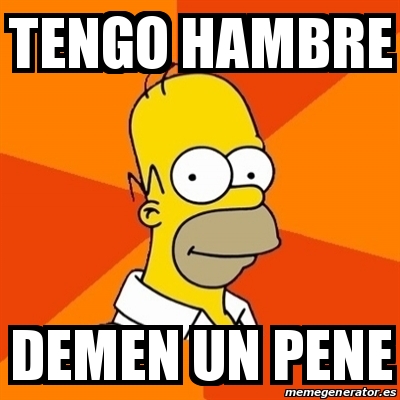Meme Homer - TENGO HAMBRE DEMEN UN PENE - 28445781