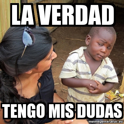 Meme Skeptical 3rd World Kid - la verdad tengo mis dudas - 28446800