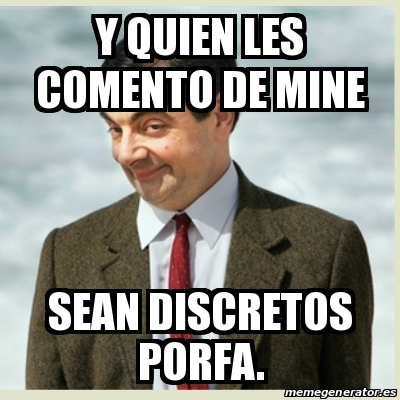 Meme Mr Bean - Y quien les comento de mine Sean discretos porfa. - 28450324