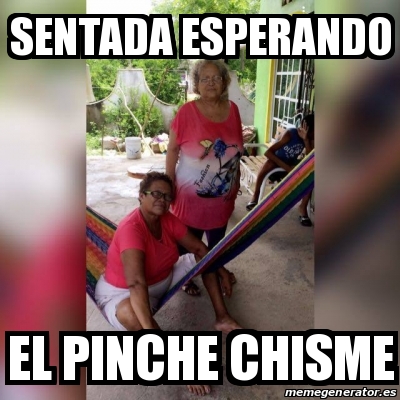 Meme Personalizado - Sentada esperando El pinche chisme - 28451580