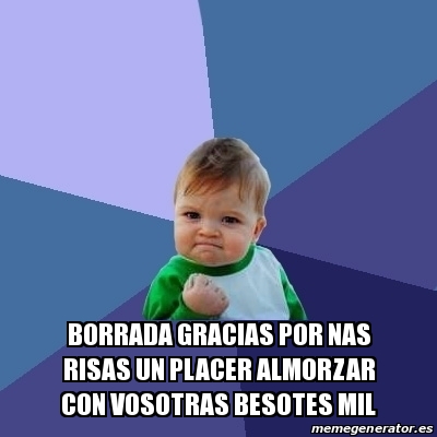 Meme Bebe Exitoso - borrada gracias por nas risas un placer almorzar ...
