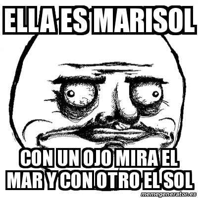Meme Me Gusta - ELLA ES MArisol con un ojo mira el mar y con otro el ...