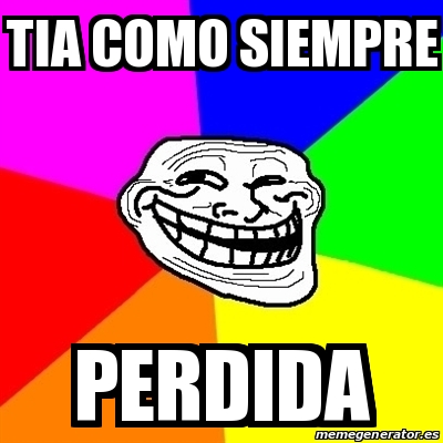 Meme Troll - Tia como siempre Perdida - 28455459