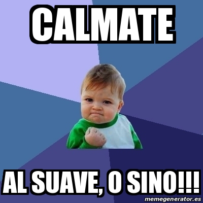 Meme Bebe Exitoso - calmate al suave, o sino!!! - 28455967