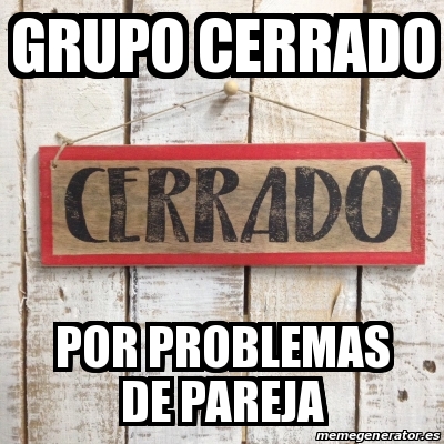 Meme Personalizado - Grupo cerrado Por problemas de pareja - 28457679