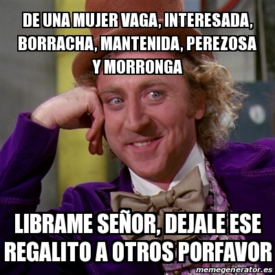 Meme Willy Wonka - de una mujer vaga, interesada, borracha, mantenida ...