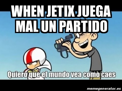 Meme Personalizado - When jetix juega mal un partido - 28458720