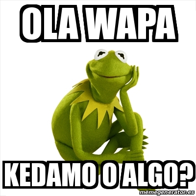 Meme Kermit the frog - ola wapa kedamo o algo? - 28462283
