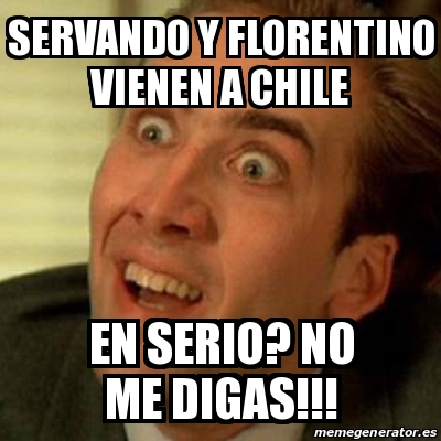 Meme No me digas - Servando y Florentino vienen a Chile En serio? No me ...