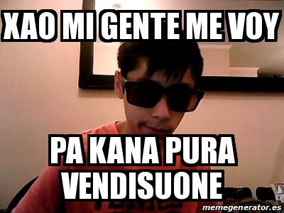 Meme Personalizado - xao mi gente me voy pa kana pura vendisuone - 28470266