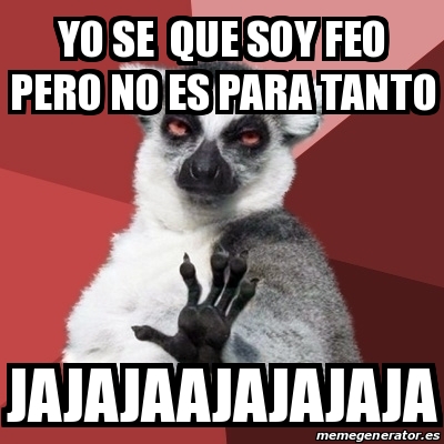 Meme Chill Out Lemur - yo se que soy feo pero no es para tanto ...