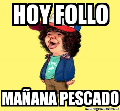 Meme Personalizado - HOY FOLLO MAÃ‘ANA PESCADO - 28473287