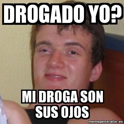 Meme Stoner Stanley - Drogado yo? Mi droga son sus ojos - 28475282