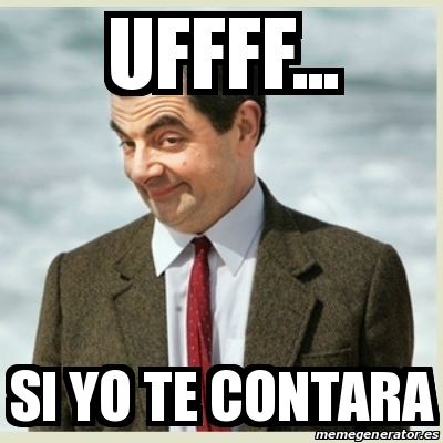 Meme Mr Bean - uffff... SI YO TE CONTARA - 28478397