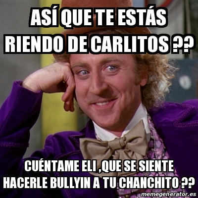 Meme Willy Wonka - AsÃ­ que te estÃ¡s riendo de Carlitos ?? CuÃ©ntame ...