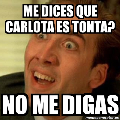 Meme No me digas - me dices que carlota es tonta? no me digas - 28486467