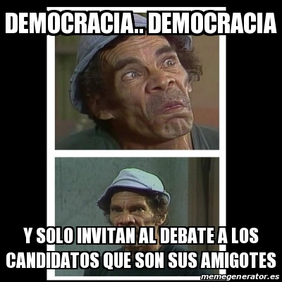 Meme Personalizado - Democracia.. democracia Y solo invitan al debate a ...