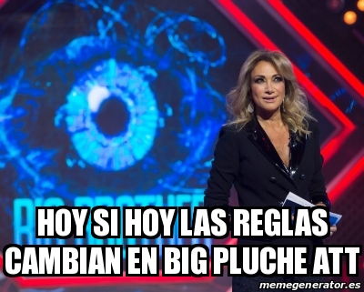 Meme Personalizado - HOY SI HOY LAS REGLAS CAMBIAN EN BIG PLUCHE ATT ...