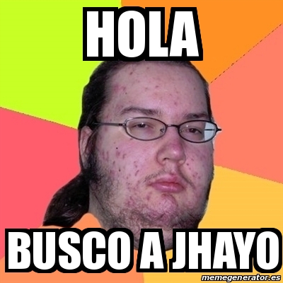 Meme Friki - hOLA BUSCO A JHAYO - 28494365