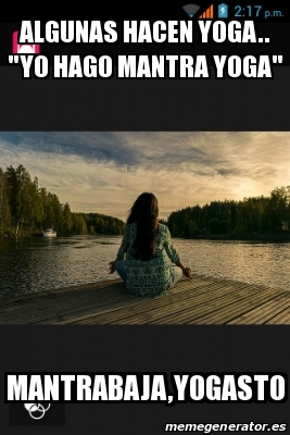 Meme Personalizado - algunas hacen Yoga.. "Yo hago Mantra Yoga ...