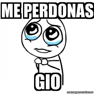 Meme Por favor - Me perdonas Gio - 28053433