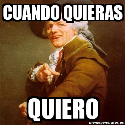 Meme Joseph Ducreux - Cuando quieras Quiero - 28055948