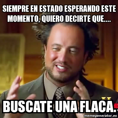 Meme Ancient Aliens - Siempre en estado esperando este momento, quiero ...