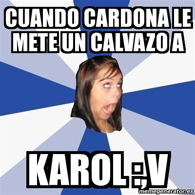 Meme Annoying Facebook Girl - cuando cardona le mete un calvazo a karol ...