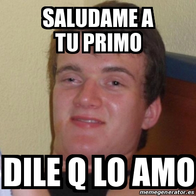 Meme Stoner Stanley - saludame a tu primo dile q lo amo - 28503925