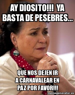 Meme Personalizado - Ay diosito!!! ya basta de pesebres... Que nos ...