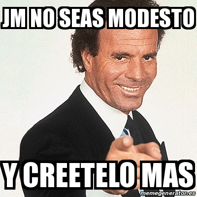 Meme Julio Iglesias - JM no seas modesto Y creetelo mas - 28514463