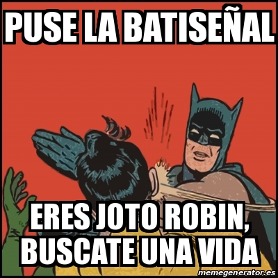 Meme Batman slaps Robin - Puse la batiseÃ±al Eres joto robin, buscate ...