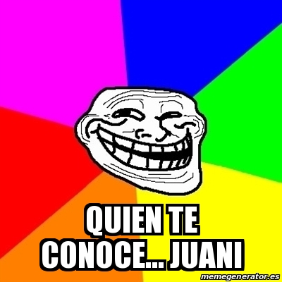 Meme Troll - quien te conoce... Juani - 28533650