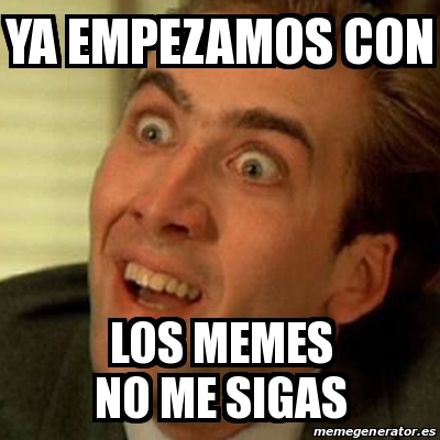 Meme No me digas - Ya empezamos con Los memes no me sigas - 28537027