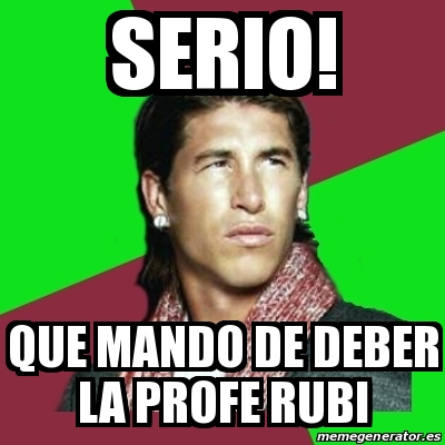 Meme Sergio Ramos - SERIO! que mando de deber la profe rubi - 28549108